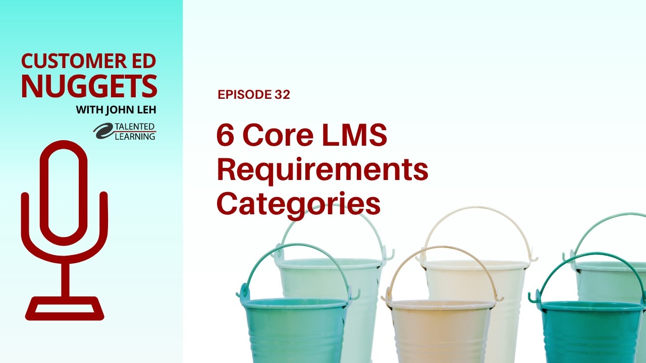 6 LMS Requirements Categories for Choosing a Learning System: Customer Ed Nugget 32