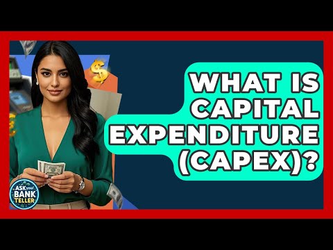 What Is Capital Expenditure (CAPEX)? - Ask Your Bank Teller