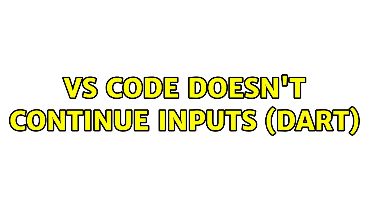 VS Code doesn't continue inputs (Dart)