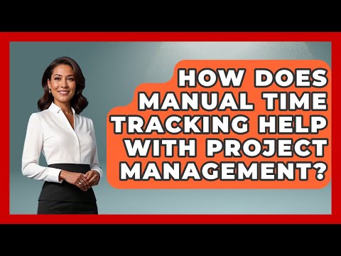 How Does Manual Time Tracking Help With Project Management? - The Time Management Pro