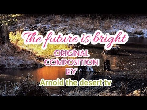 The future is bright (1st english song) lyrics and composed by arnold the desert tv....