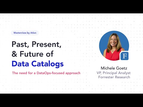 Past, Present, & Future of Data Catalogs | Michele Goetz | Forrester + Atlan | Masterclass
