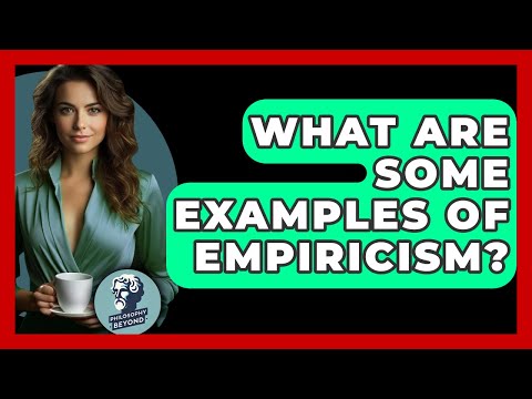 What Are Some Examples Of Empiricism? - Philosophy Beyond