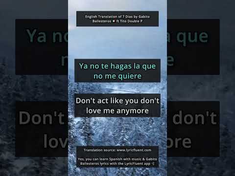 English Translation of 🎶 7 Dias by Gabito Ballesteros 🇲🇽, Tito Double P (source: LyricFluent app