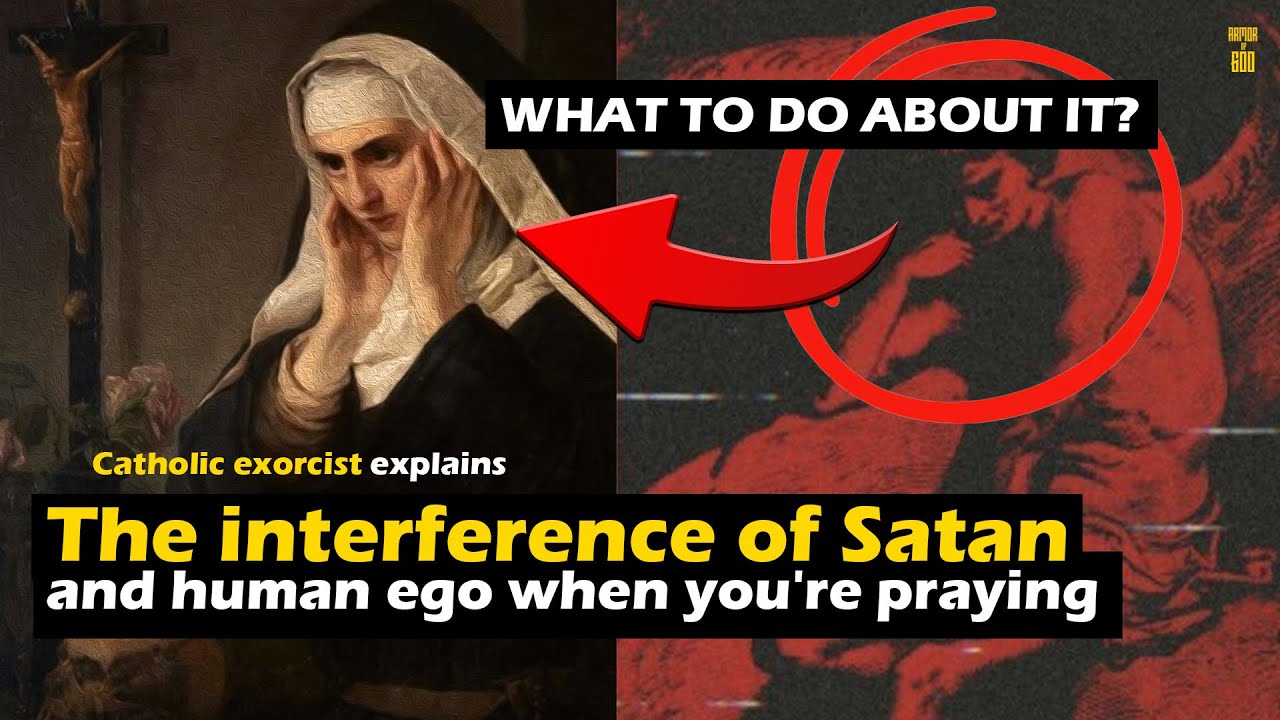 The interference of Satan and human ego when you're praying...Catholic exorcist explains. [Guide]
