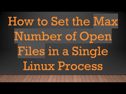 How to Set the Max Number of Open Files in a Single Linux Process