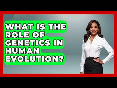 What Is The Role Of Genetics In Human Evolution? - Profiles in Politics