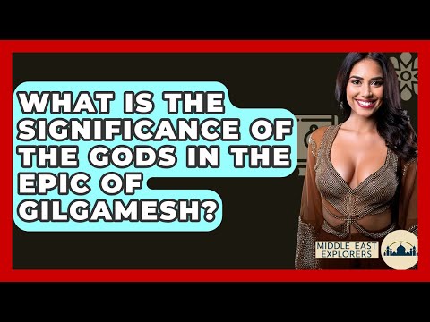 What Is The Significance Of The Gods In The Epic Of Gilgamesh? - Middle East Explorers