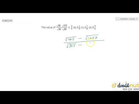"The value of `(sqrt(80)-sqrt(112))/(sqrt(45)-sqrt(63))`is`3/4`(b) `1 1/3`(c) `1 7/9`(d) `1 3/4`"