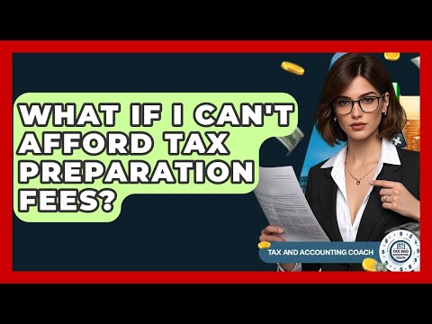 What If I Can't Afford Tax Preparation Fees? - Tax and Accounting Coach