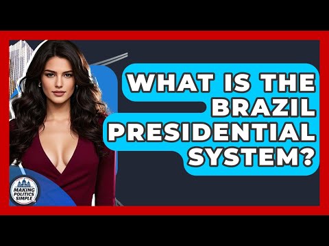 What Is The Brazil Presidential System? - Making Politics Simple