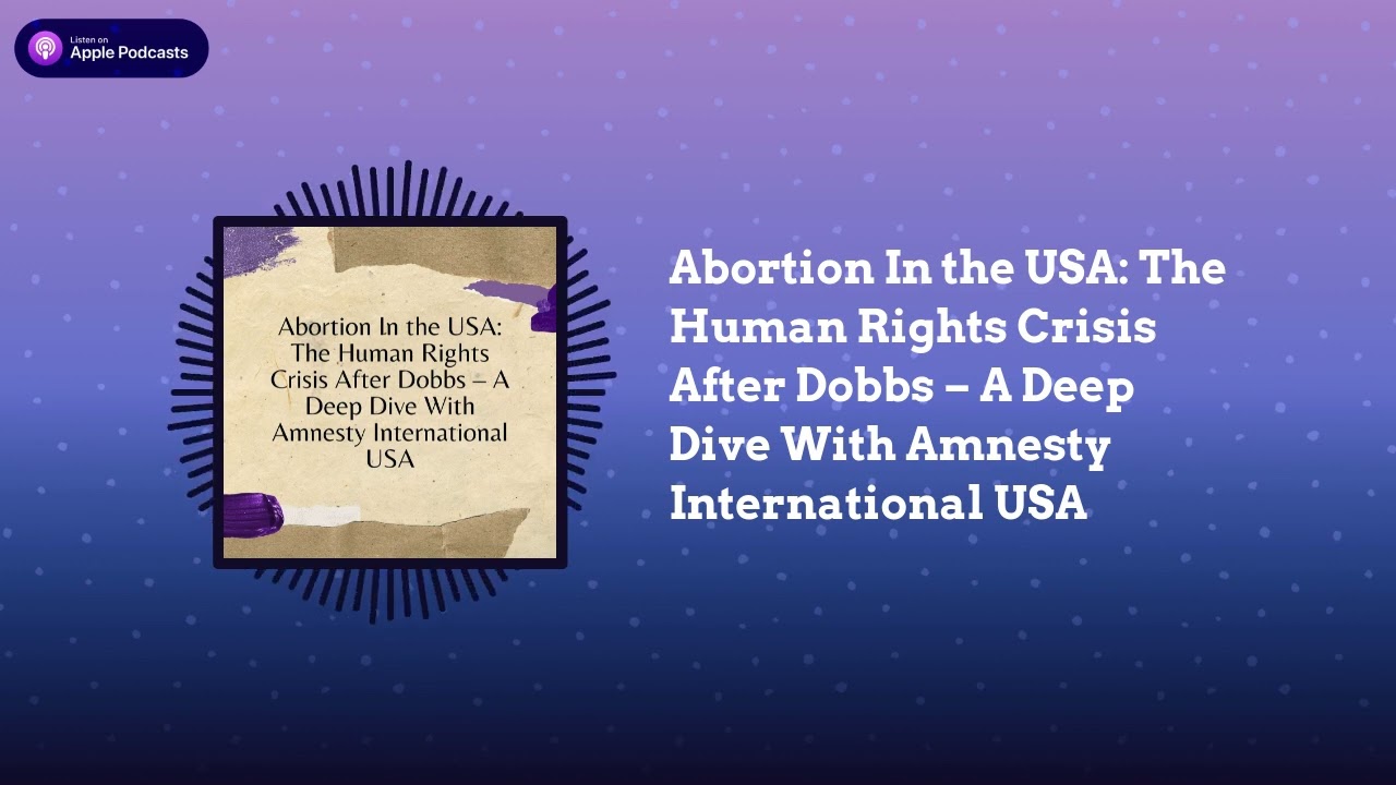 Abortion In the USA: The Human Rights Crisis After Dobbs – A Deep Dive With Amnesty...