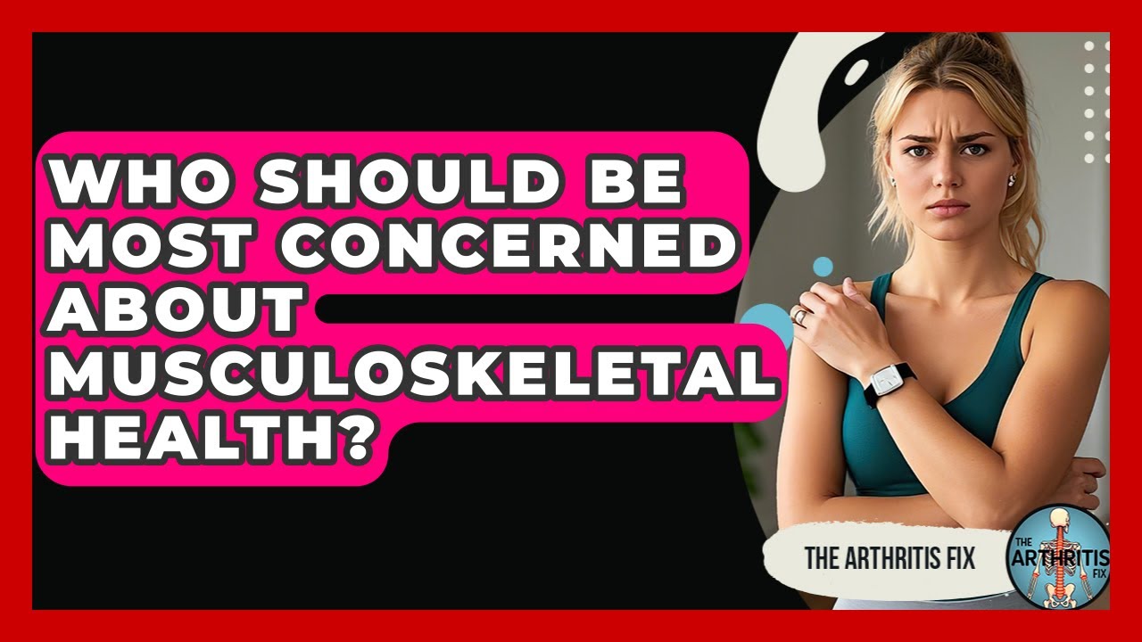 Who Should Be Most Concerned About Musculoskeletal Health? - The Arthritis Fix