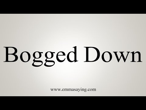 How To Say Bogged Down