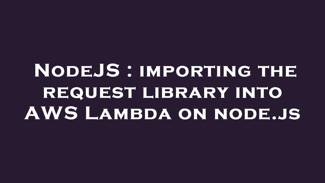 NodeJS : importing the request library into AWS Lambda on node.js