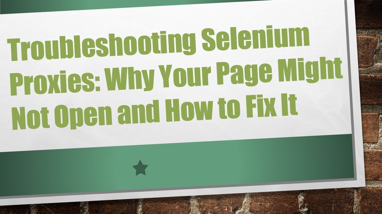 Troubleshooting Selenium Proxies: Why Your Page Might Not Open and How to Fix It