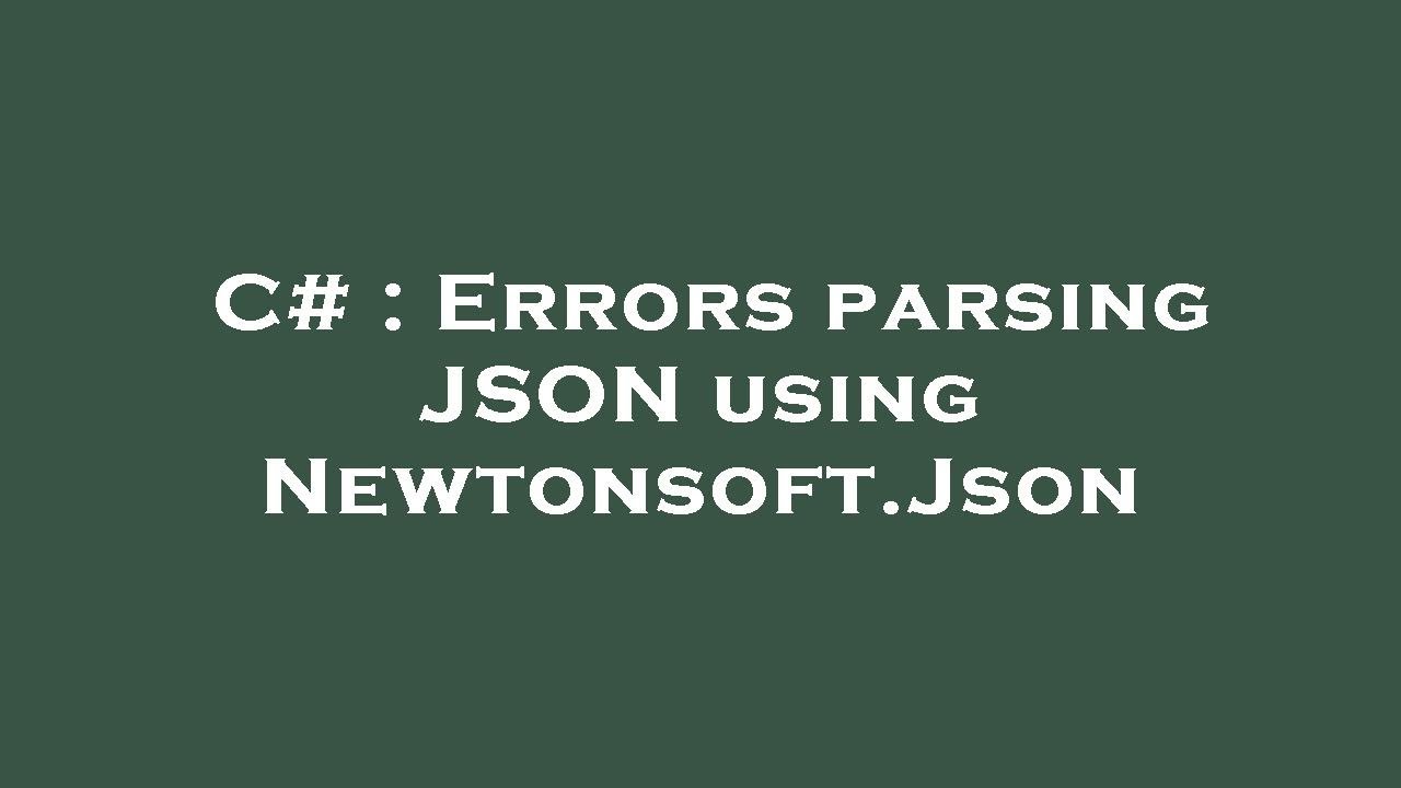 C# : Errors parsing JSON using Newtonsoft.Json