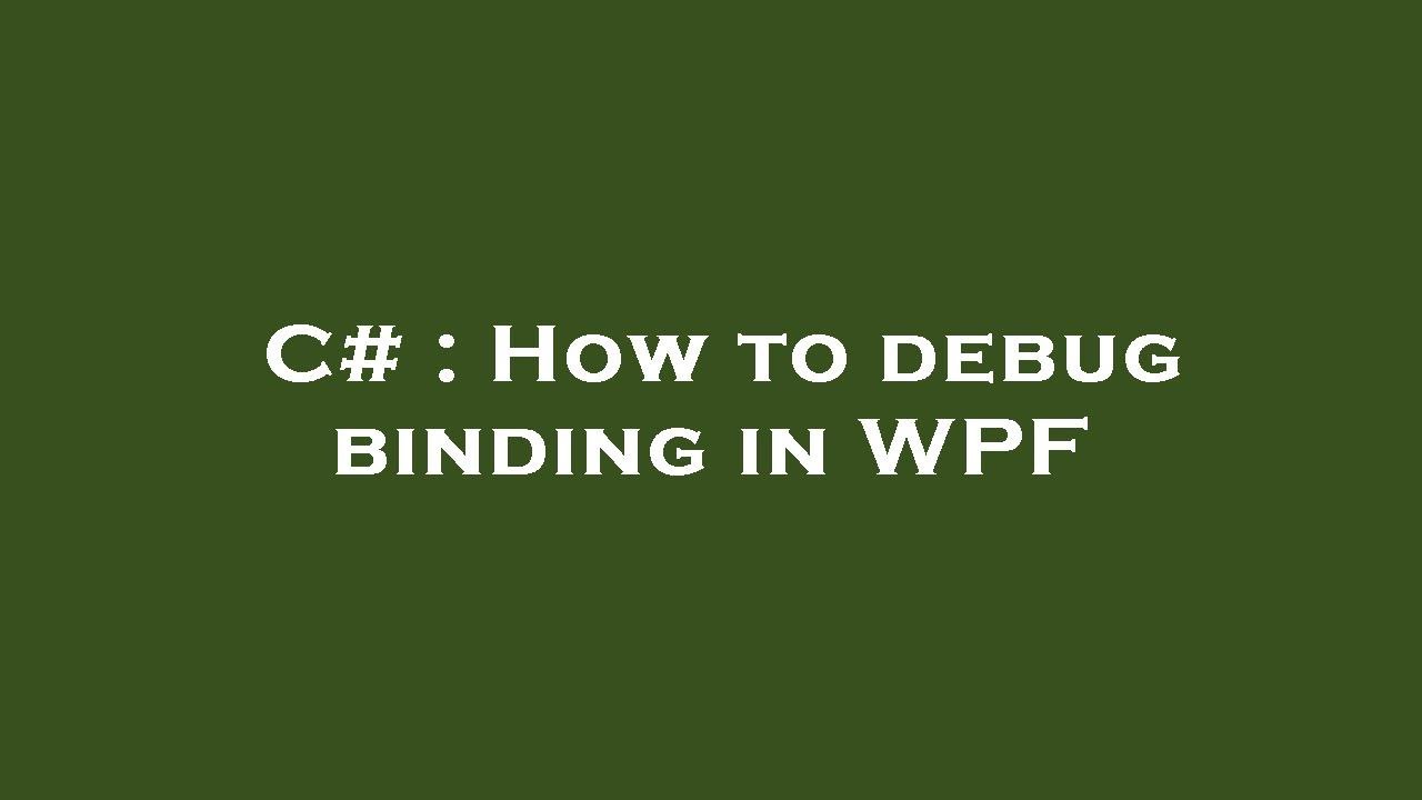 C# : How to debug binding in WPF