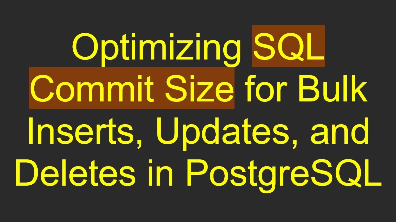 Optimizing SQL Commit Size for Bulk Inserts, Updates, and Deletes in PostgreSQL