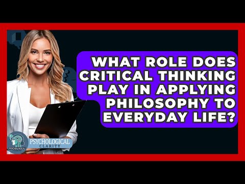 What Role Does Critical Thinking Play in Applying Philosophy to Everyday Life? - Philosophy Beyond