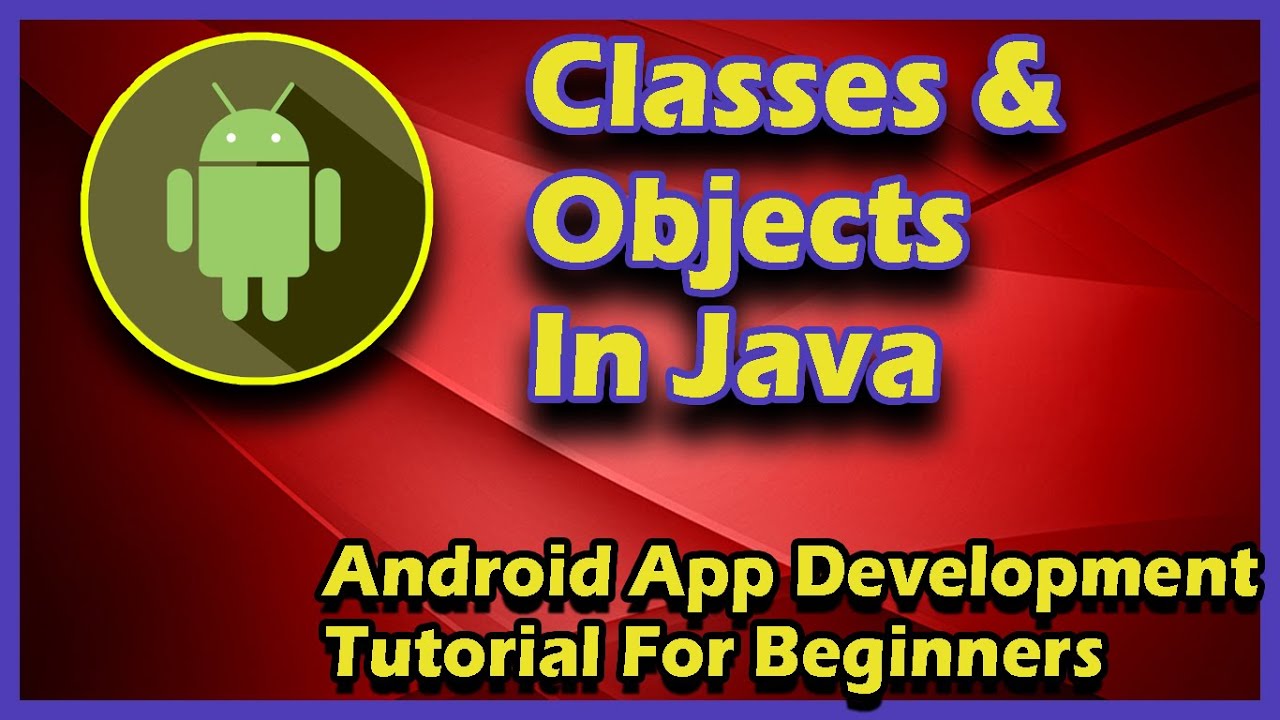 Classes and Objects In Java | Android App Development Tutorial For Beginners