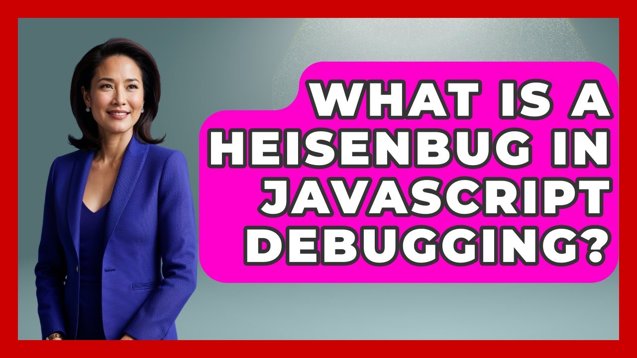 What Is A Heisenbug In JavaScript Debugging? - JavaScript Toolkit