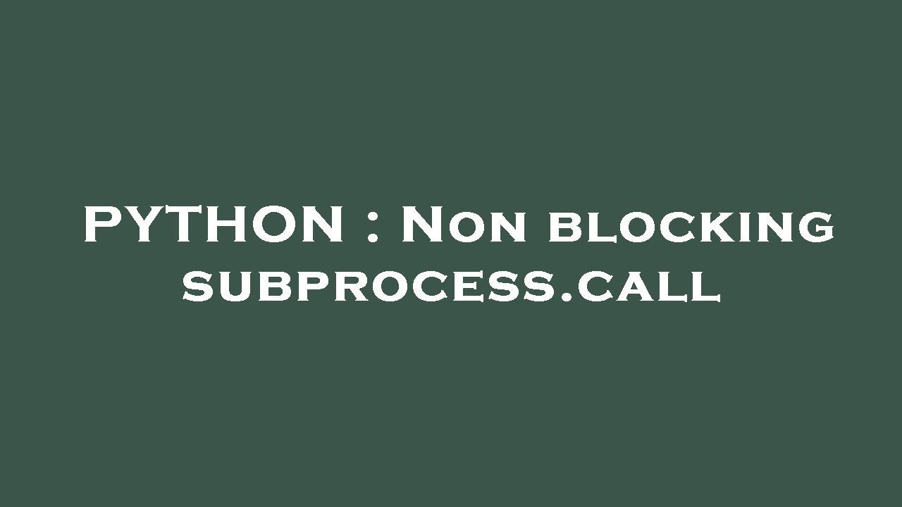 PYTHON : Non blocking subprocess.call