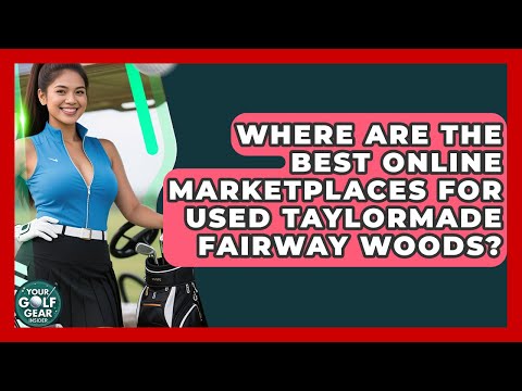 Where Are The Best Online Marketplaces For Used TaylorMade Fairway Woods? - Your Golf Gear Insider
