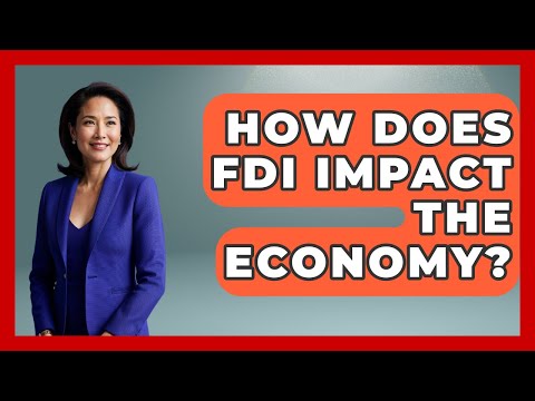 How Does FDI Impact The Economy? - Learn About Economics