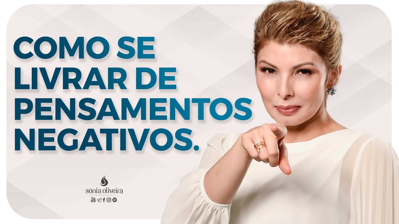 Como se livrar de pensamentos negativos | Sônia Oliveira