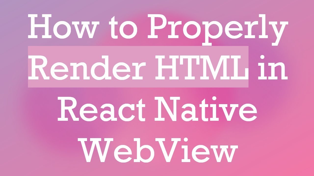 How to Properly Render HTML in React Native WebView