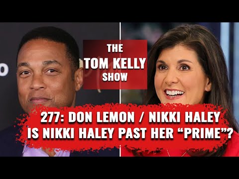 277: Don Lemon / Nikki Haley – Past Her Prime – Tom Kelly