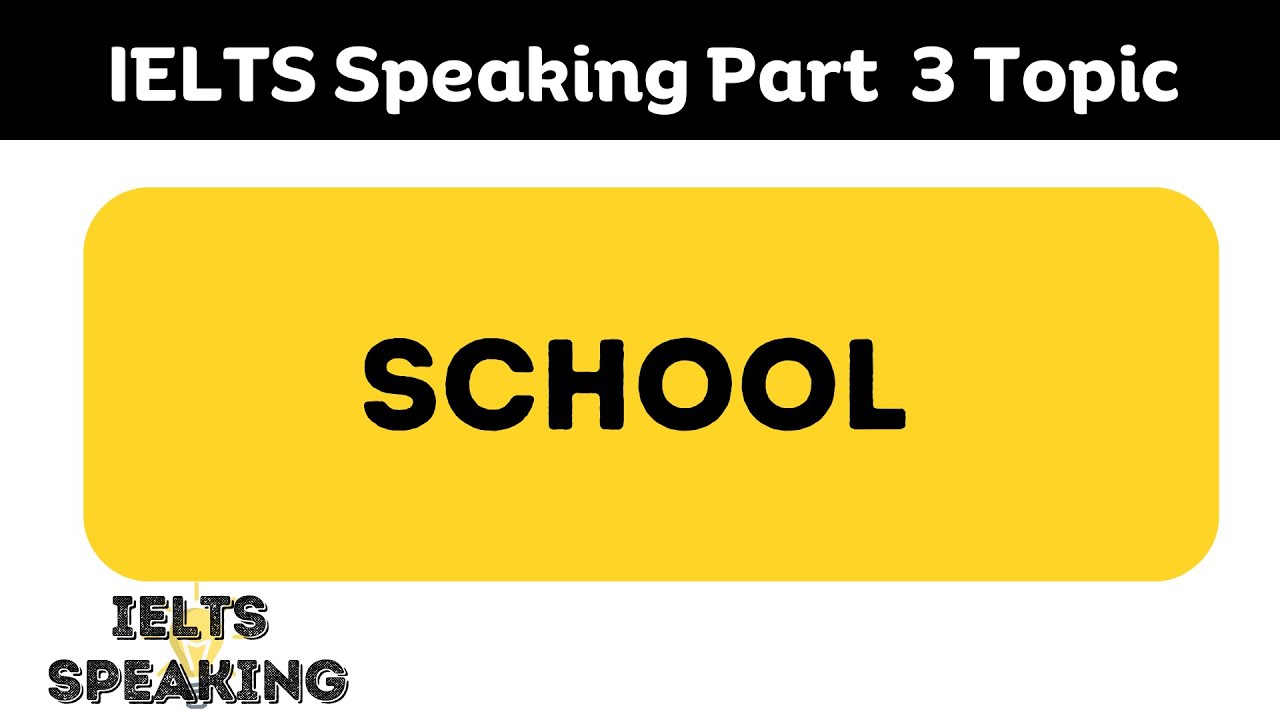 IELTS Speaking Part 3 Topic : School