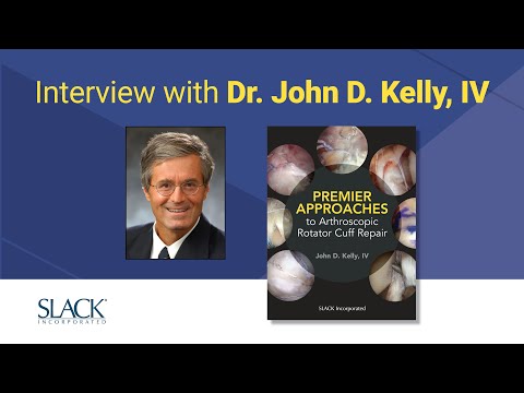 Interview with Dr. John D. Kelly, IV, Premier Approaches to Arthroscopic Rotator Cuff Repair