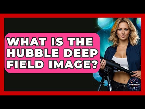 What Is The Hubble Deep Field Image? - Astronomy Made Simple