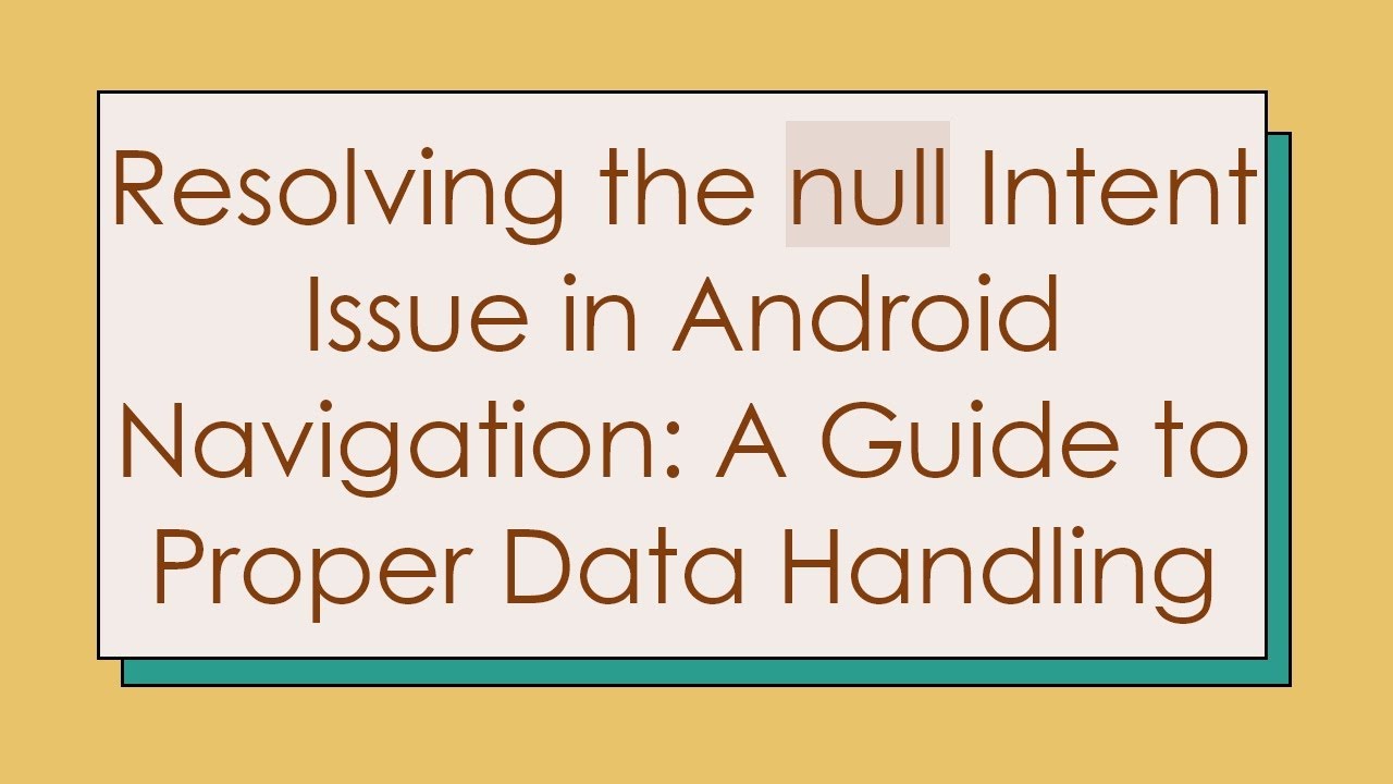 Resolving the null Intent Issue in Android Navigation: A Guide to Proper Data Handling