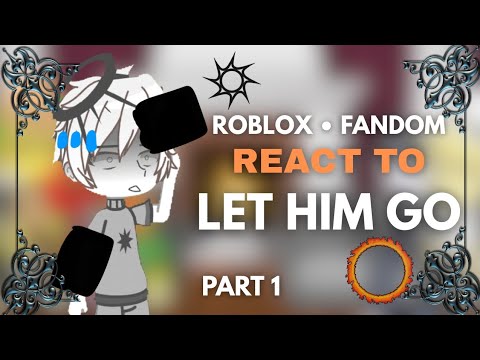 ROBLOX FANDOM REACT TO LET HIM GO [ PART 1 ] || LET HIM GO || 2X SPEED
