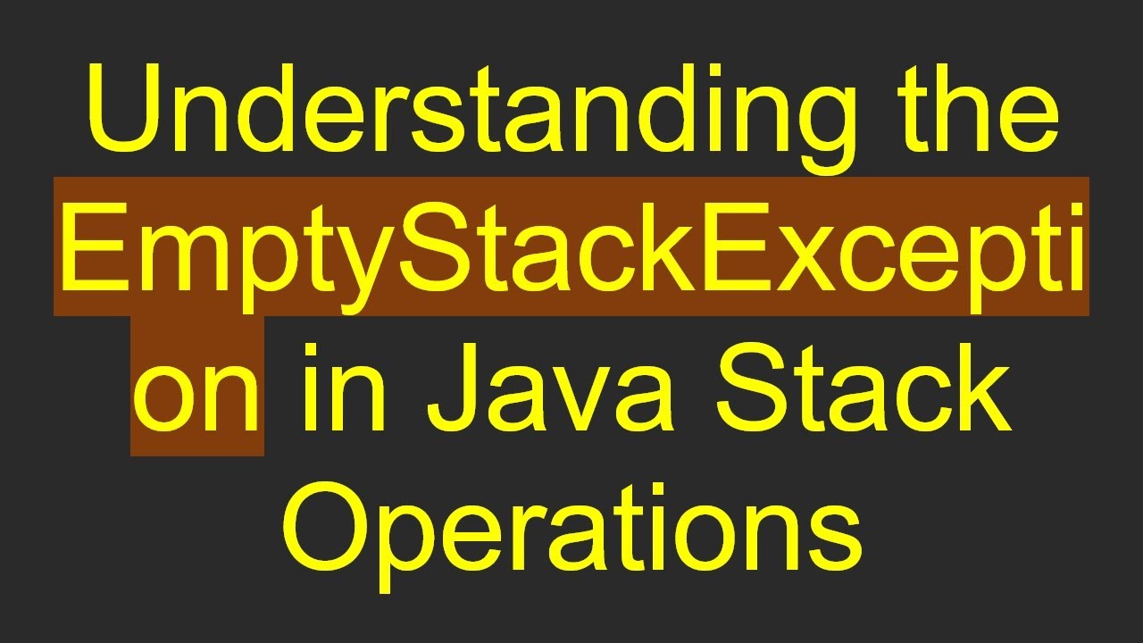 Understanding the EmptyStackException in Java Stack Operations
