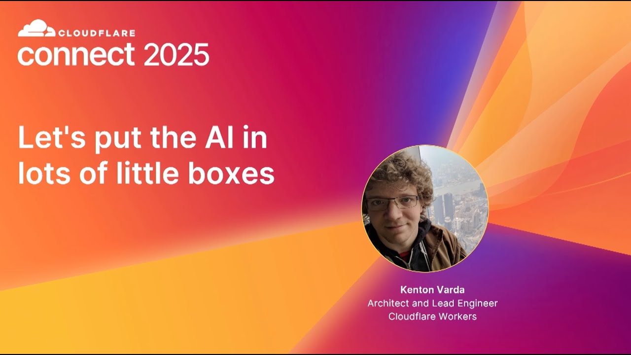 Let's put the AI in lots of little boxes - Kenton Varda, Cloudflare Connect 2025
