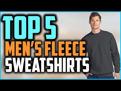 Top 5 Best Men’s Fleece Sweatshirts in 2024