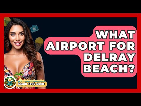 What Airport For Delray Beach? - Beach Tour Guide