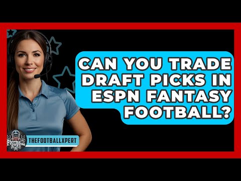 Can You Trade Draft Picks In ESPN Fantasy Football? - The Football Xpert