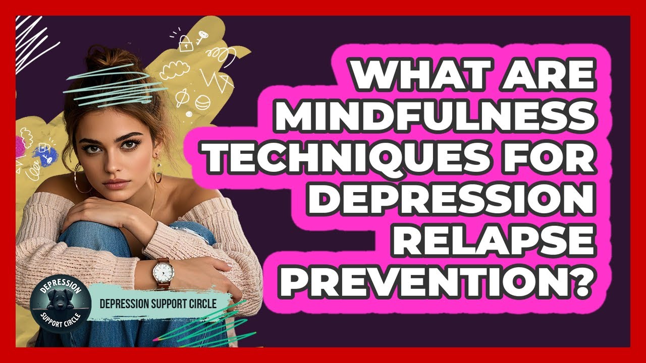 What Are Mindfulness Techniques For Depression Relapse Prevention? - Depression Support Circle