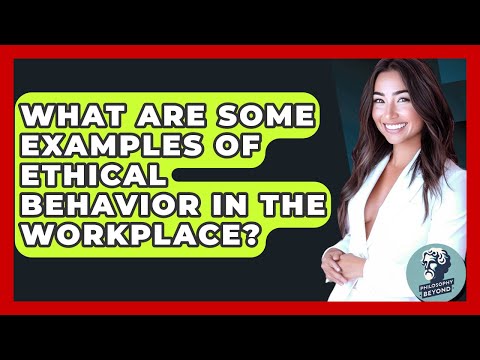 What Are Some Examples Of Ethical Behavior In The Workplace? - Philosophy Beyond