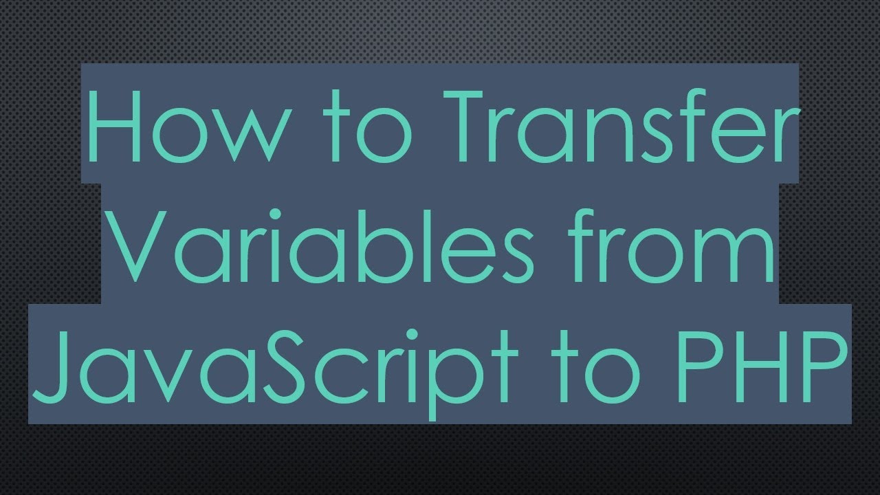 How to Transfer Variables from JavaScript to PHP