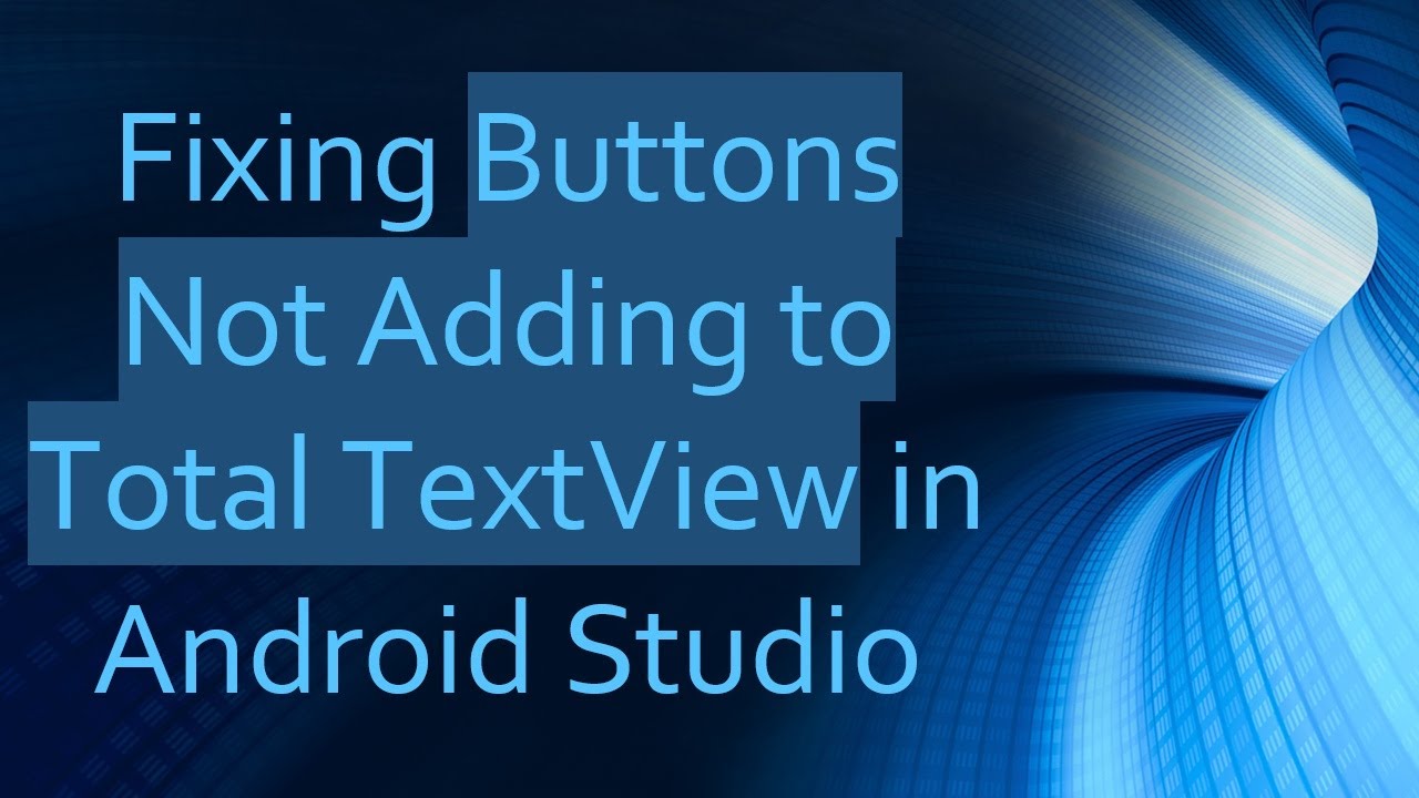 Fixing Buttons Not Adding to Total TextView in Android Studio
