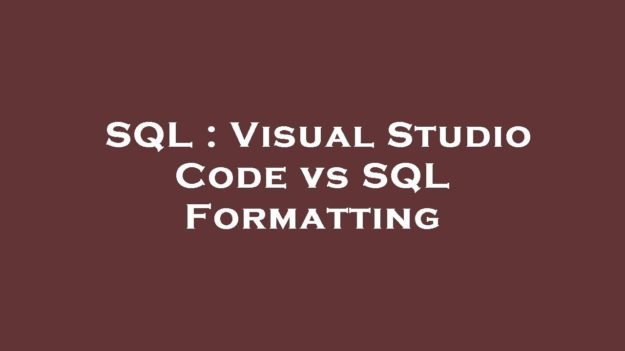 SQL : Visual Studio Code vs SQL Formatting