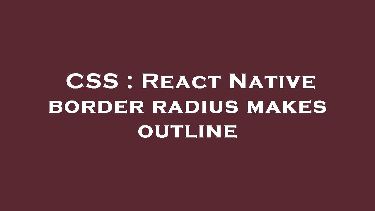 CSS : React Native border radius makes outline