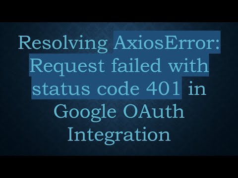 Resolving AxiosError: Request failed with status code 401 in Google OAuth Integration