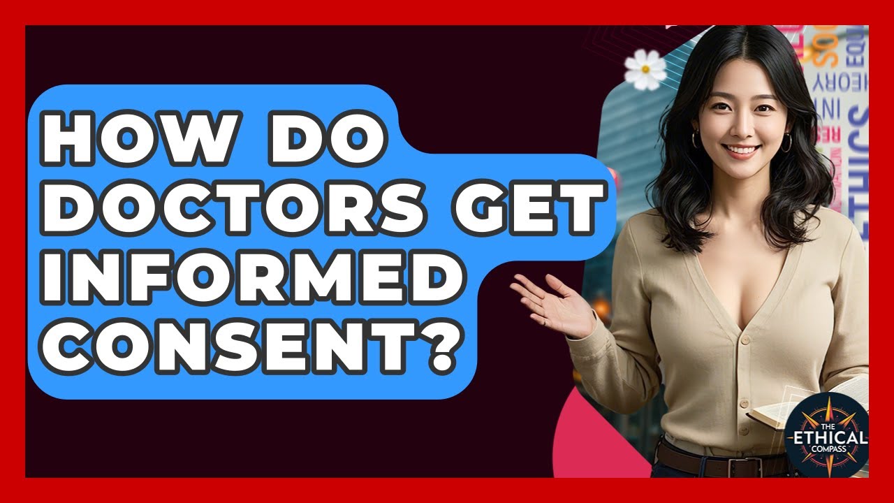 How Do Doctors Get Informed Consent? - The Ethical Compass